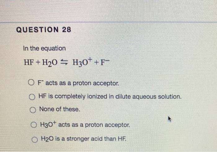 Solved QUESTION 28 In the equation HF + H20 = H30+ +F- O | Chegg.com