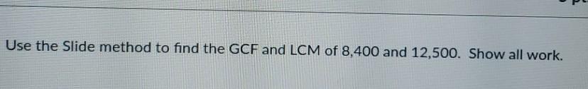 Solved Use the Slide method to find the GCF and LCM of 8,400 | Chegg.com