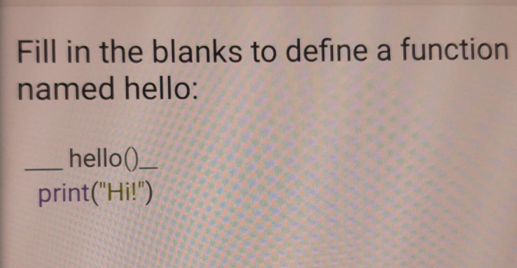 Solved Fill in the blanks to define a function named hello: | Chegg.com
