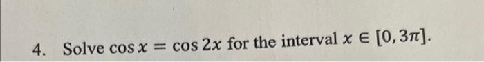Solved 4. Solve cosx=cos2x for the interval x∈[0,3π]. | Chegg.com
