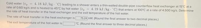 Solved Cold water (cp=4.18 kJ/kg⋅∘C) leading to a shower | Chegg.com