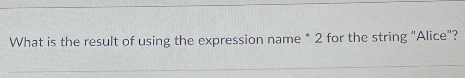 Solved What is the result of using the expression name * 2 | Chegg.com