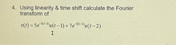 Solved 4. Using linearity & time shift calculate the Fourier | Chegg.com