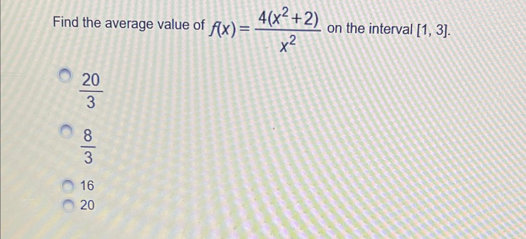 Solved Find the average value of f(x)=4(x2+2)x2 ﻿on the | Chegg.com
