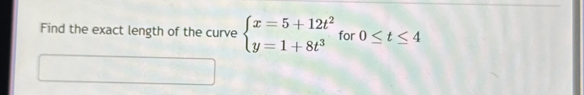 Solved by an EXPERT Find the exact length of the curve x=5+12t2y=1+8t3 | Chegg.com