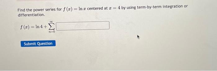 Solved Find the power series for f(x)=lnx centered at x=4 by | Chegg.com