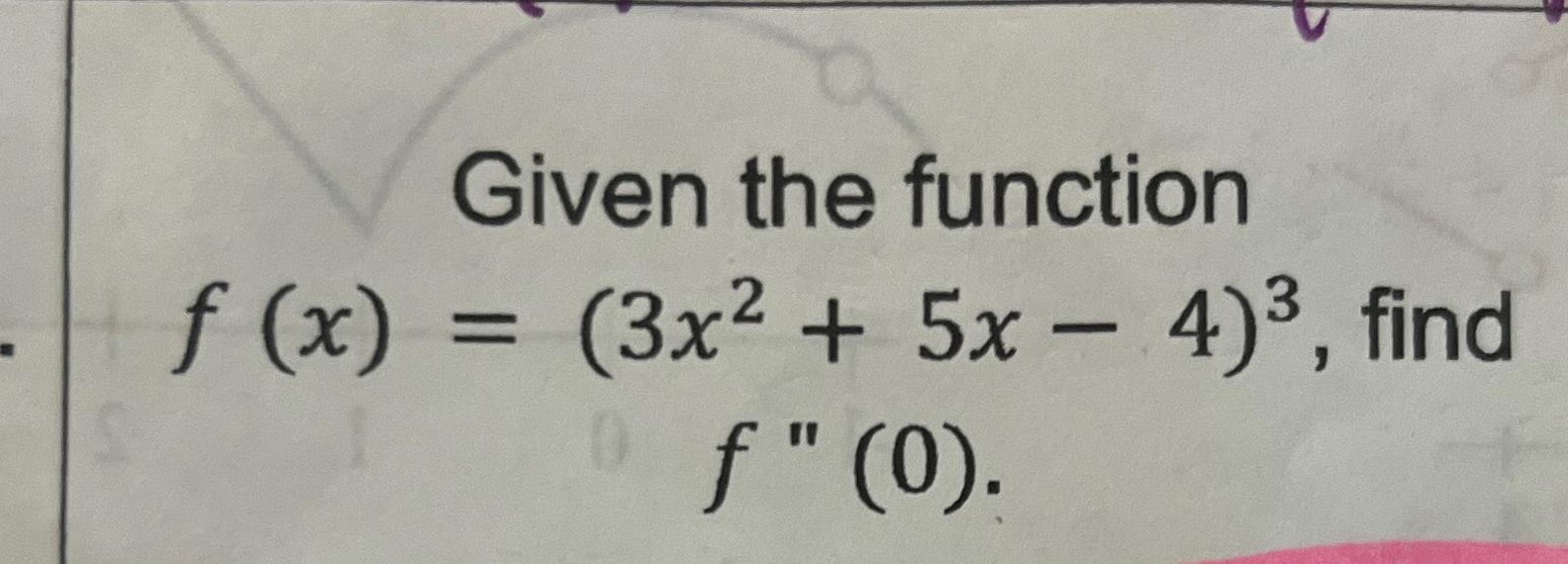 Solved Given the function f(x)=(3x2+5x-4)3, ﻿find f''(0). | Chegg.com