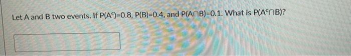 Solved Let A and B two events. If P(Ac)=0.8,P(B)=0.4, and | Chegg.com