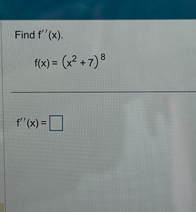 Solved Find f''(x).f(x)=(x2+7)8f''(x)= | Chegg.com