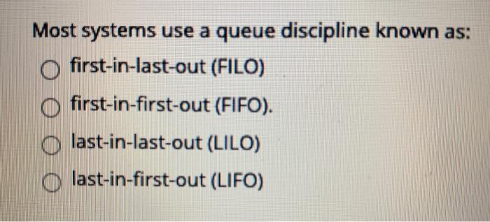 Solved Most systems use a queue discipline known as: | Chegg.com