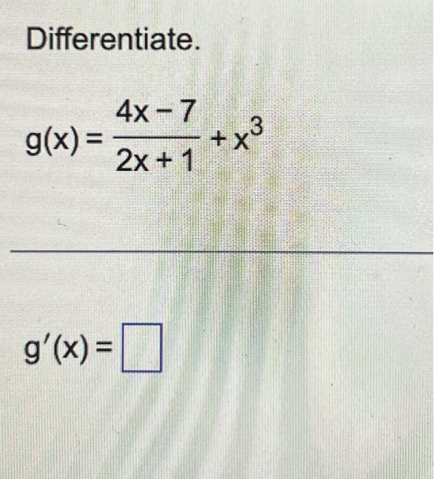Differentiate. g(x) = g'(x) = 4x - 7 2x + 1 3 +x | Chegg.com