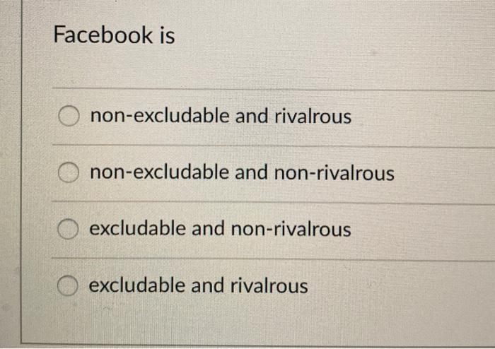 Solved Facebook is non-excludable and rivalrous | Chegg.com