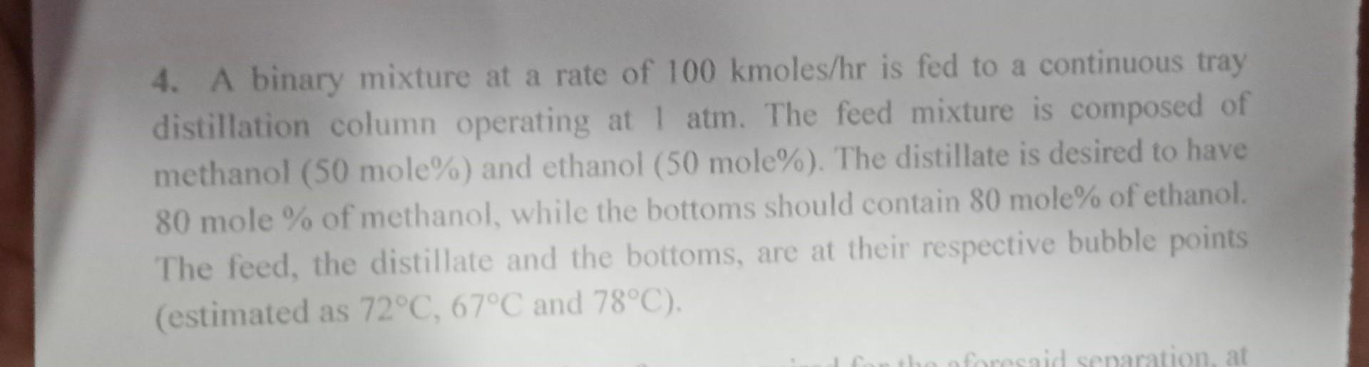 4. A binary mixture at a rate of 100kmoles/hr is fed | Chegg.com