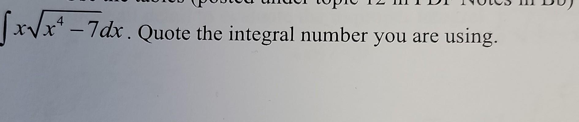 Solved ∫xx4−7dx. Quote the integral number you are using. | Chegg.com