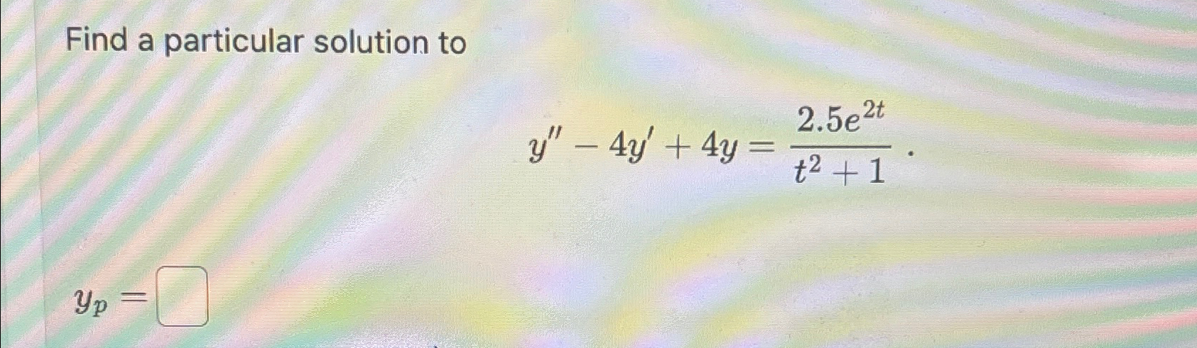 Solved Find a particular solution toy''-4y'+4y=2.5e2tt2+1yp= | Chegg.com