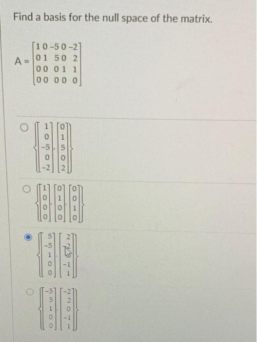 Solved Find a basis for the null space of the matrix. А | Chegg.com