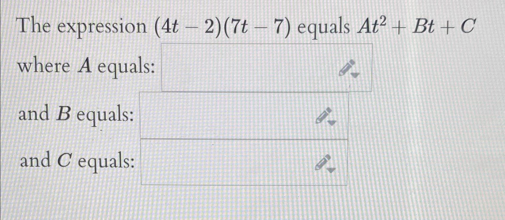 Solved The expression (4t-2)(7t-7) ﻿equals At2+Bt+C ﻿where A | Chegg.com
