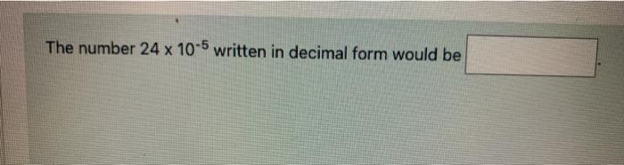 Solved The number 24 x 10-5 written in decimal form would be | Chegg.com