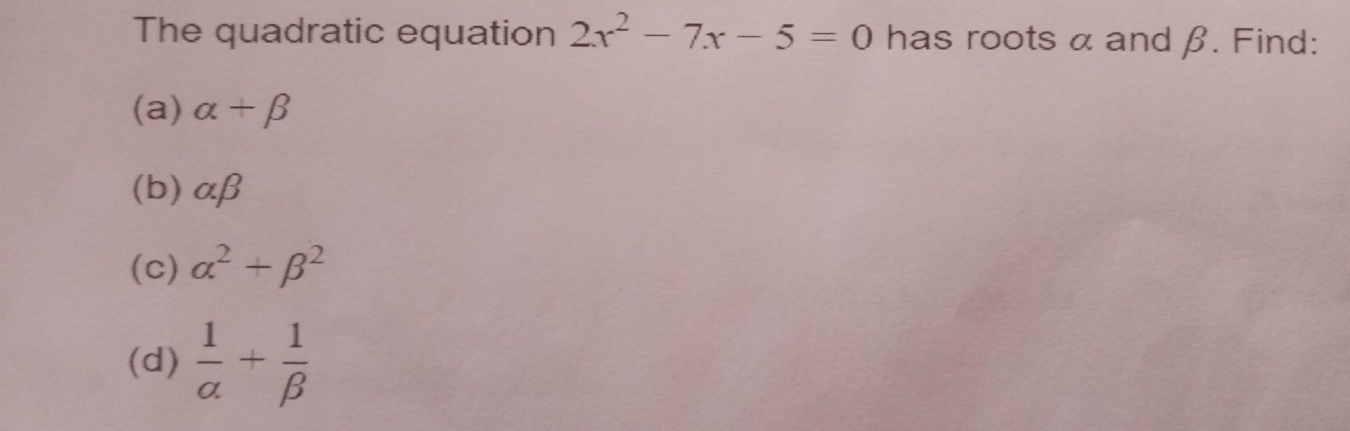 Solved The quadratic equation 2x2−7x−5=0 has roots α and β. | Chegg.com