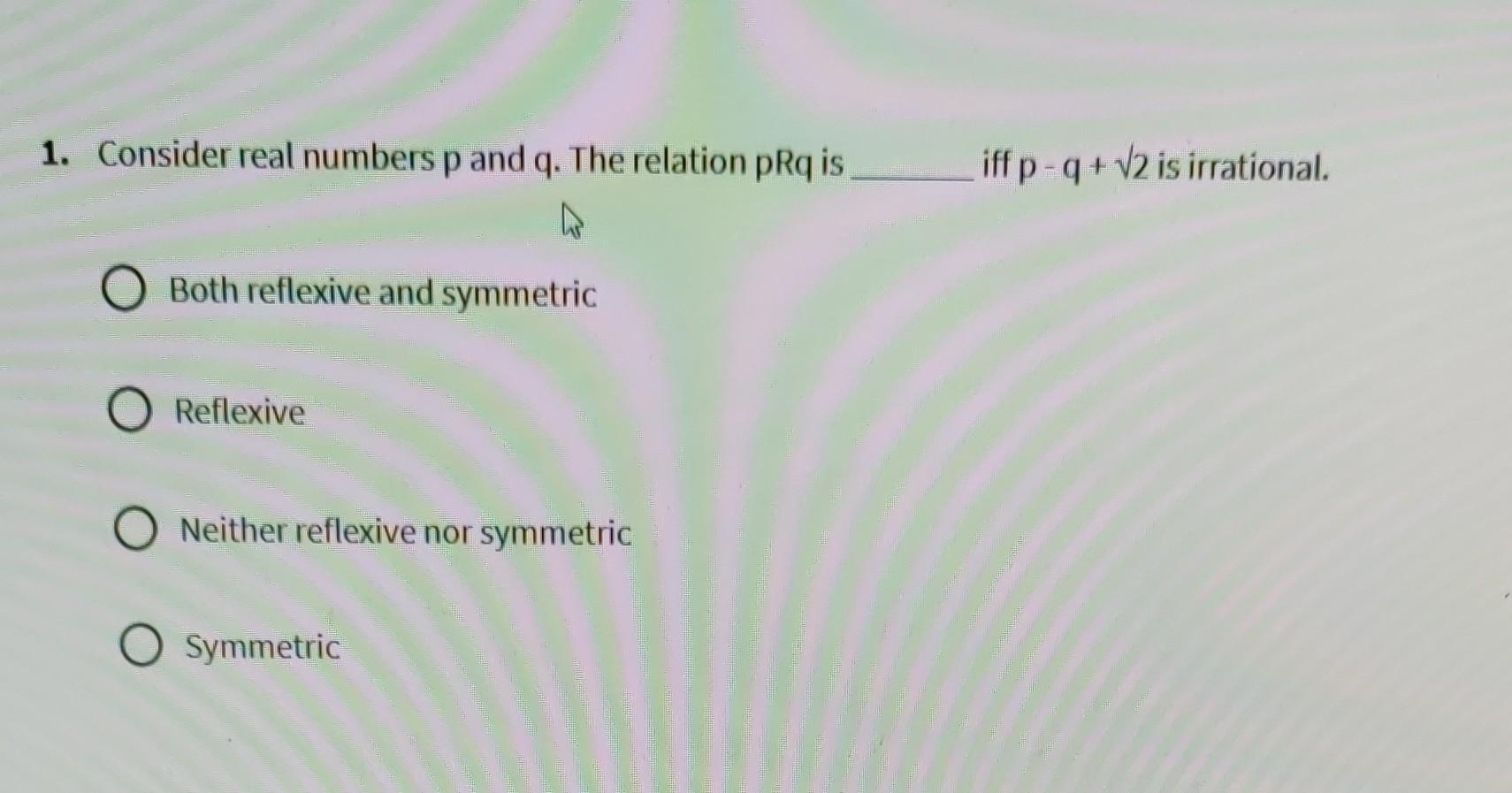 Solved 1. Consider real numbers p and q. The relation pRq is | Chegg.com