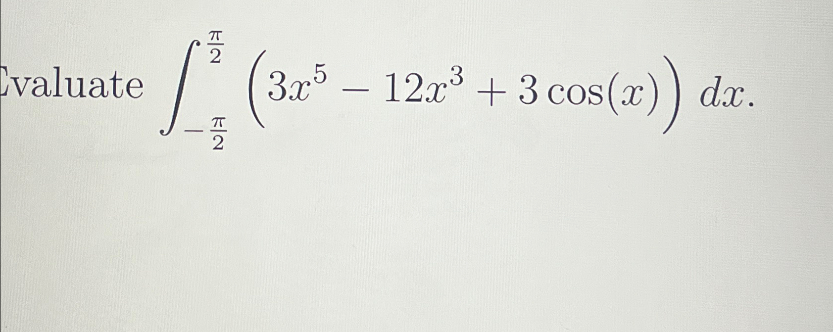 Solved valuate ∫-π2π2(3x5-12x3+3cos(x))dx | Chegg.com