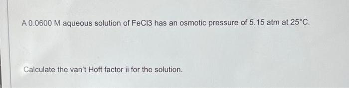 Solved A 0.0600M aqueous solution of FeCl3 has an osmotic | Chegg.com
