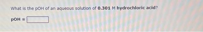 Solved What is the pOH of an aqueous solution of 0.301M | Chegg.com