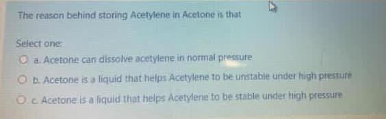 Solved The reason behind storing Acetylene in Acetone is | Chegg.com