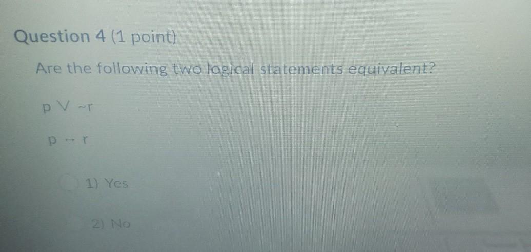 Solved Question 4 (1 point) Are the following two logical | Chegg.com