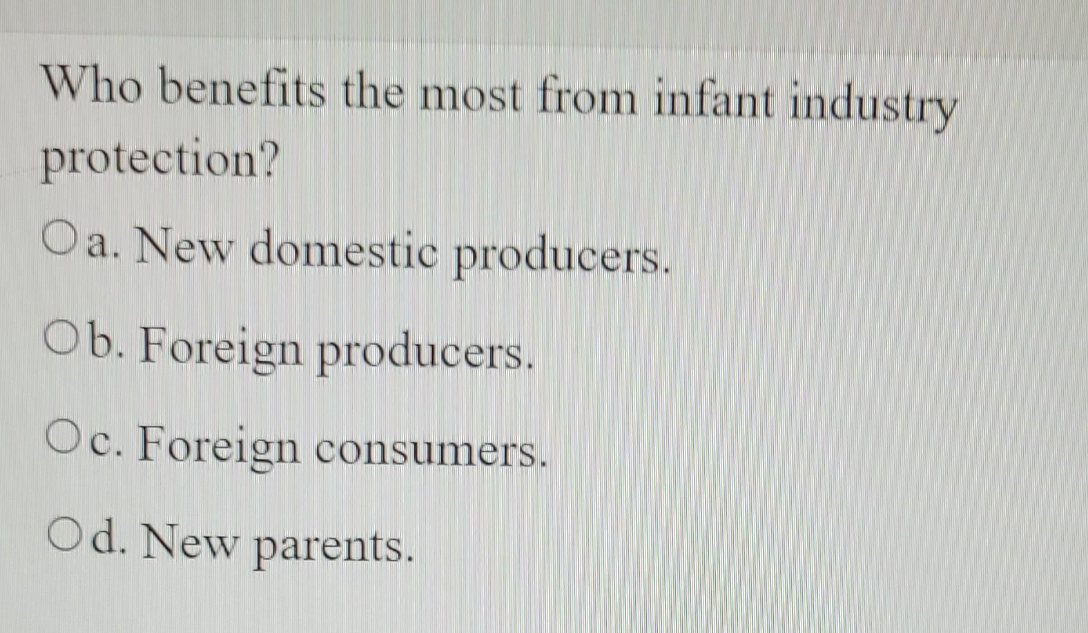 Solved Who benefits the most from infant industry | Chegg.com