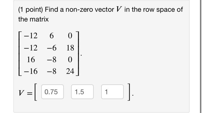 Solved (1 point) Find a non-zero vector V in the row space | Chegg.com
