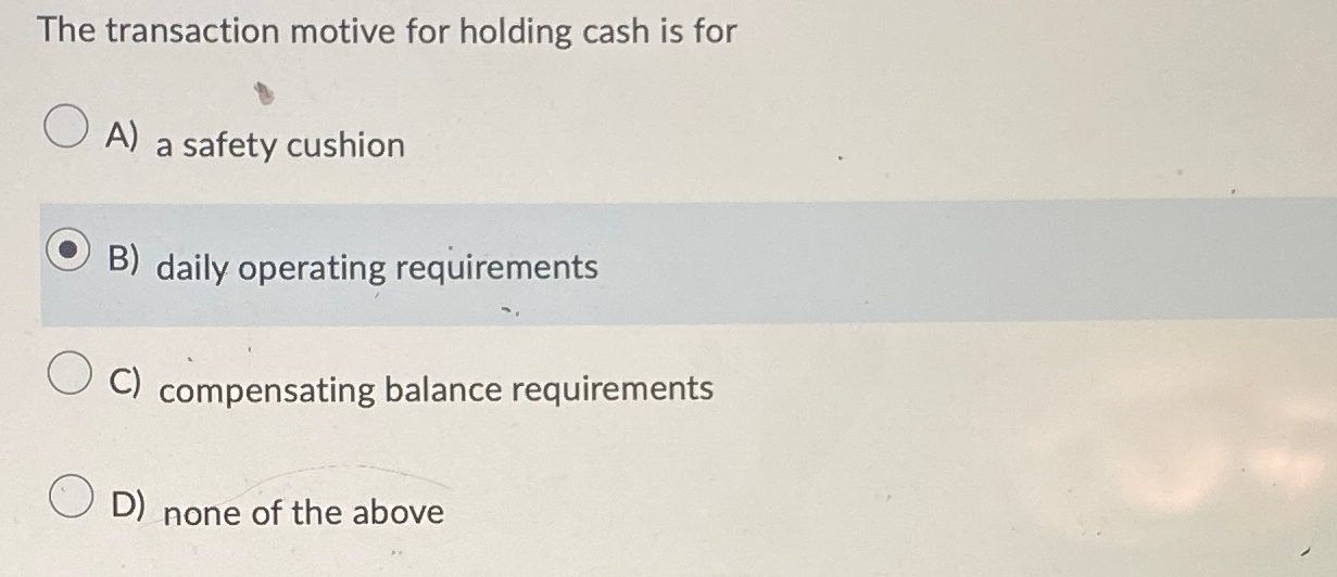 Solved The transaction motive for holding cash is forA) ﻿a | Chegg.com