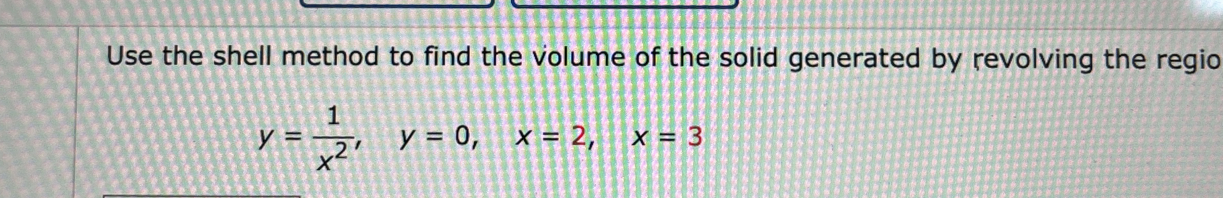 Solved Use the shell method to find the volume of the solid | Chegg.com