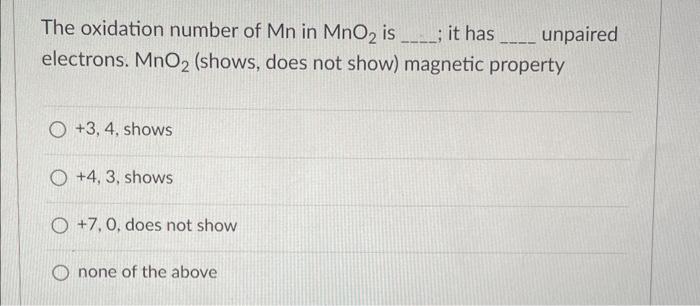 Solved The oxidation number of Mn in MnO2 is ; it has | Chegg.com