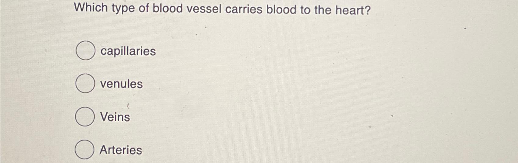Solved Which type of blood vessel carries blood to the | Chegg.com