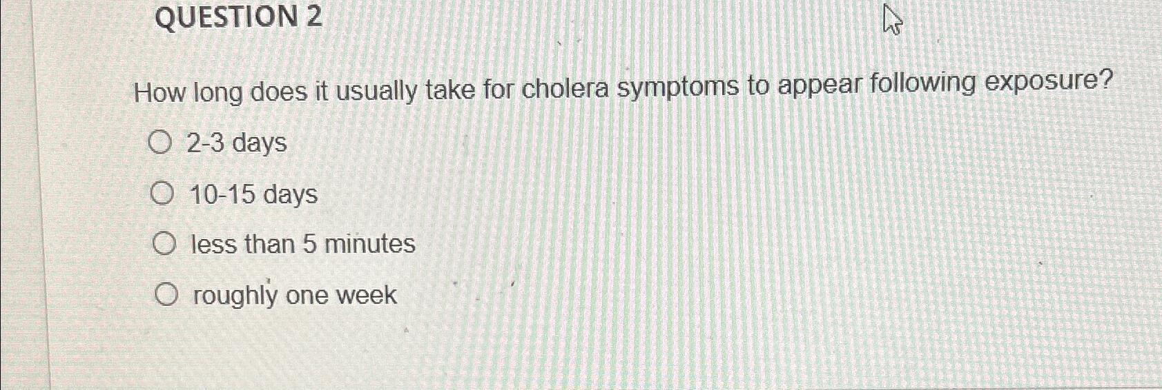 Solved QUESTION 2How long does it usually take for cholera | Chegg.com Solved QUESTION 2How long does it usually take for cholera | Chegg.com