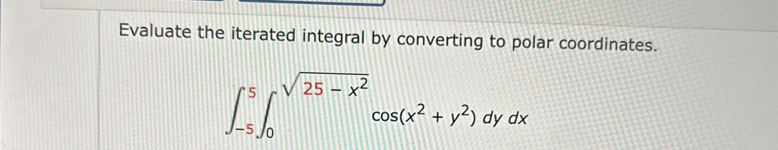 Solved Evaluate the iterated integral by converting to polar | Chegg.com