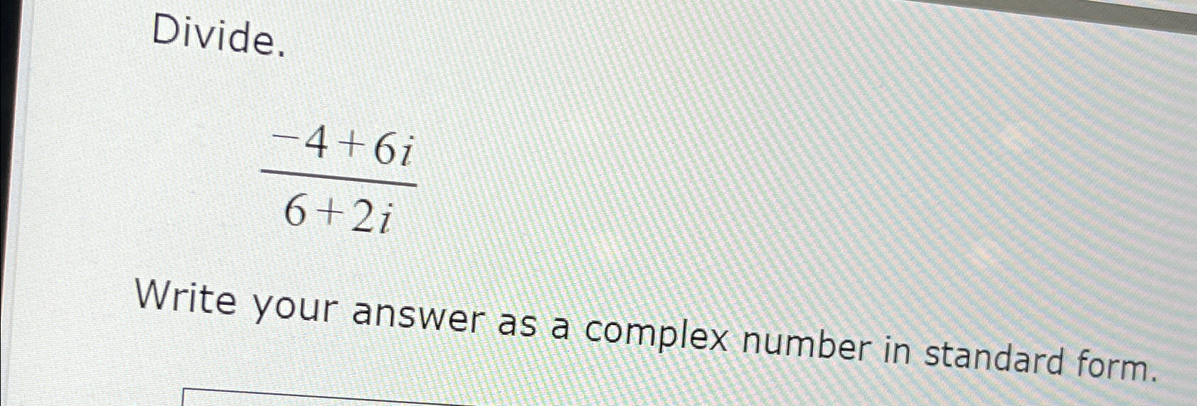 Solved Divide.-4+6i6+2iWrite your answer as a complex number | Chegg.com