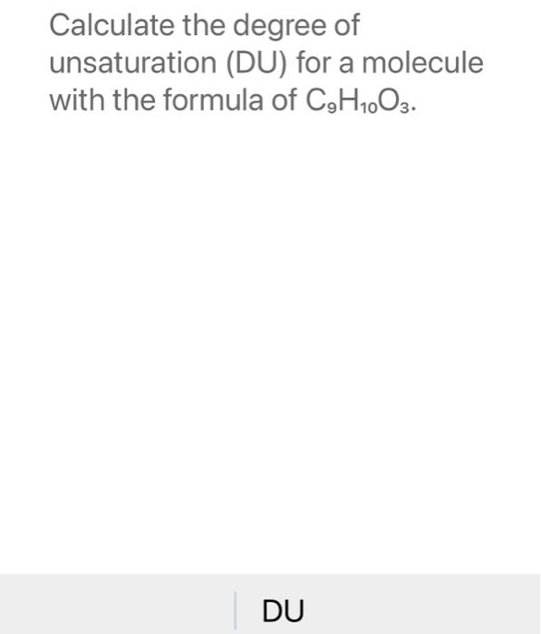 Solved Calculate the degree of unsaturation (DU) for a | Chegg.com