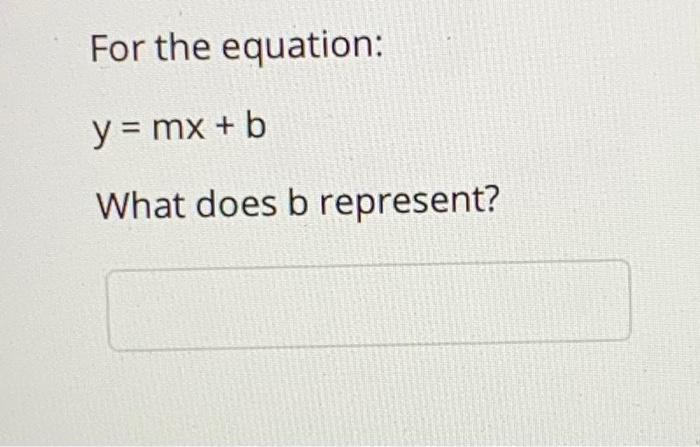 Solved For the equation: y = mx + b What does x represent? | Chegg.com