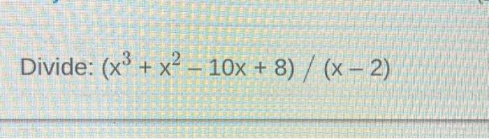 Solved Divide: (x³ + x² – 10x + 8) / (x − 2) | Chegg.com