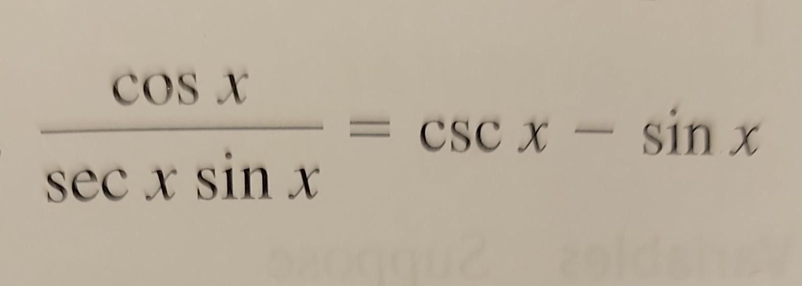 Solved secxsinxcosx=cscx−sinx | Chegg.com