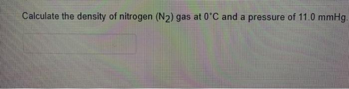 Solved Calculate the density of nitrogen (N2) gas at 0∘C and | Chegg.com