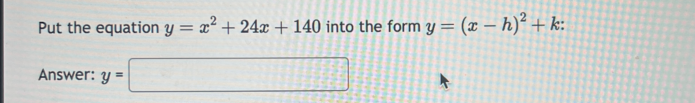 Solved Put the equation y=x2+24x+140 ﻿into the form | Chegg.com