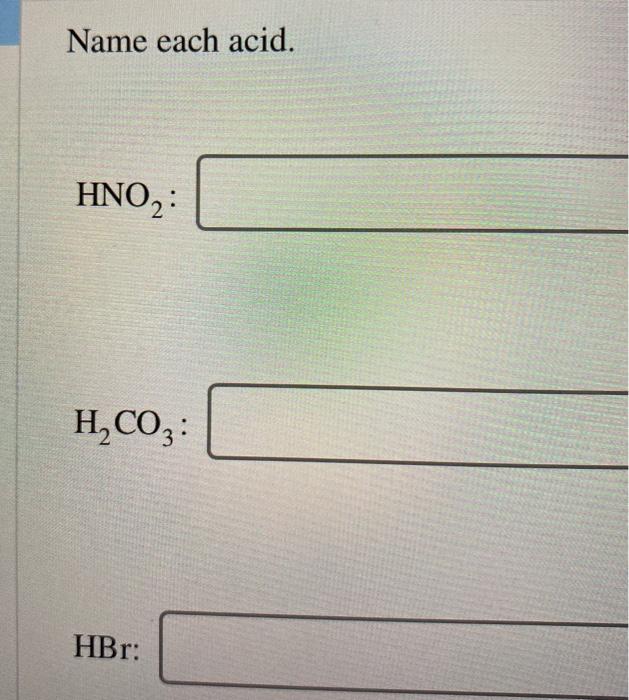 Solved Name each acid. HNO, : H2CO3: HBr: | Chegg.com