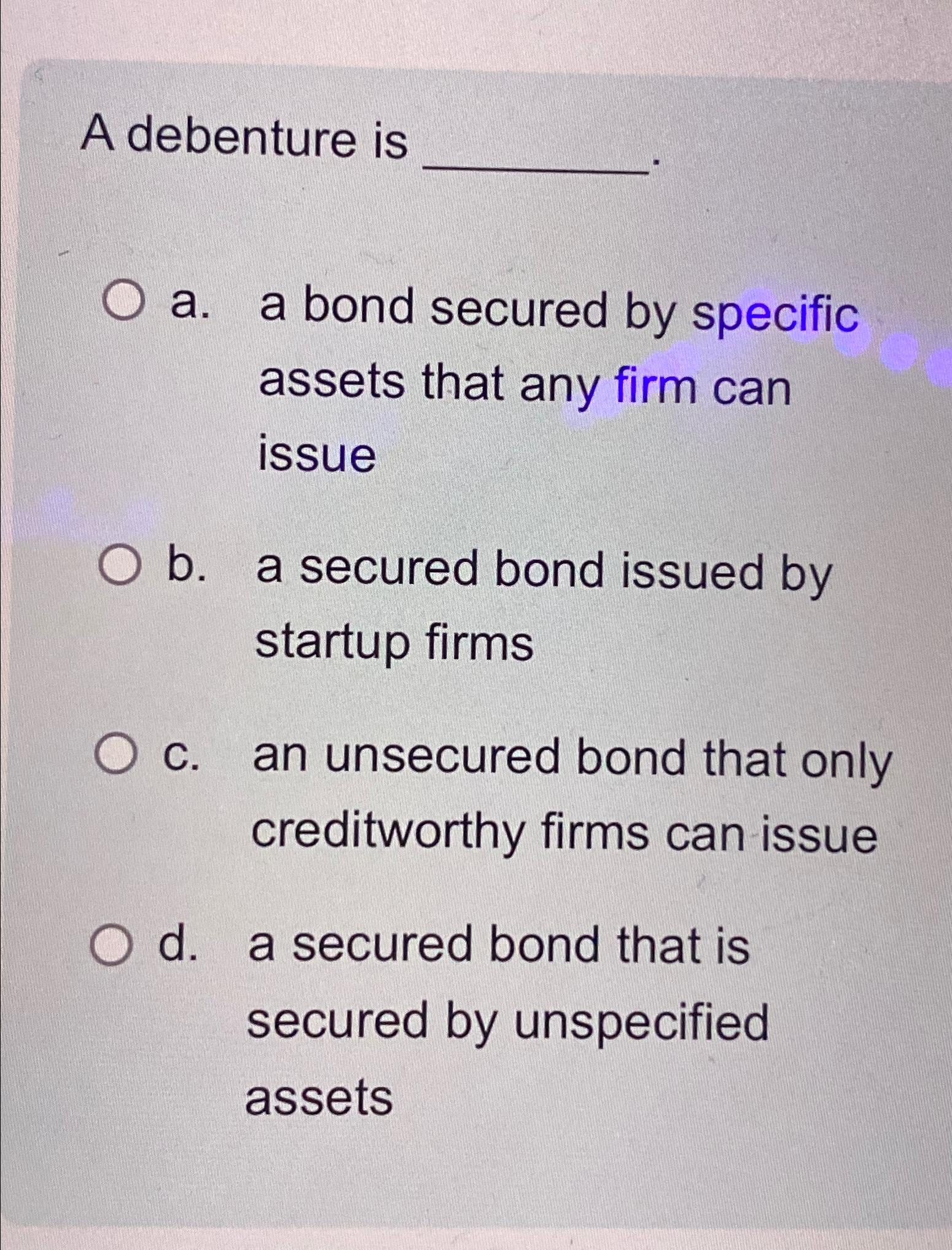 Solved A debenture isa. ﻿a bond secured by specific assets | Chegg.com
