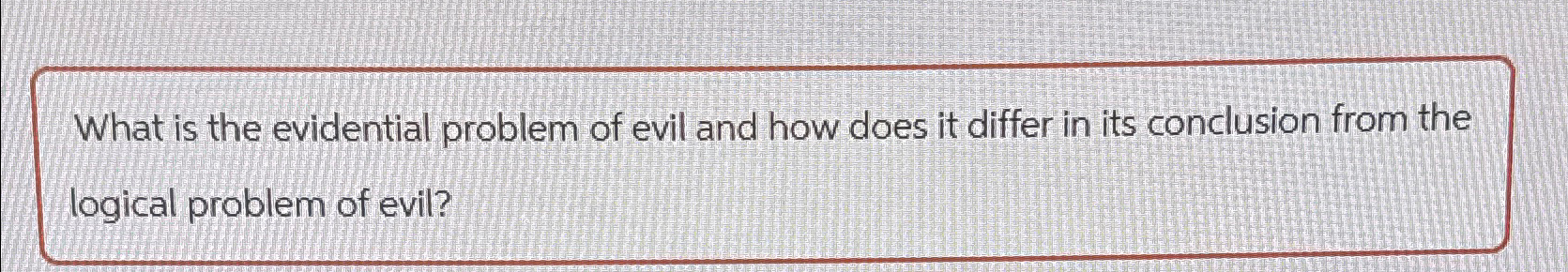 Solved What is the evidential problem of evil and how does | Chegg.com