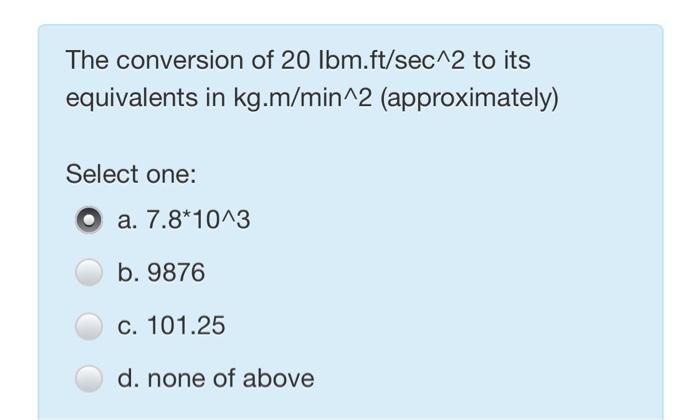 Solved The conversion of 20 lbm.ft/sec^2 to its equivalents | Chegg.com
