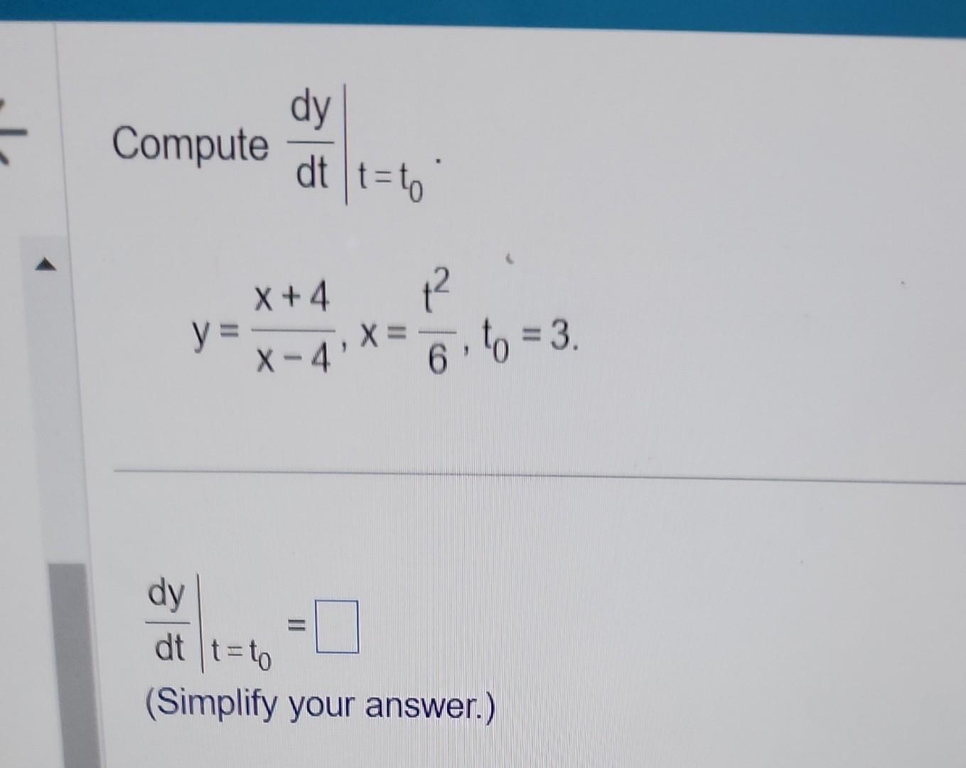 Solved Compute dtdy∣∣t=t0y=x−4x+4,x=6t2,t0=3 dtdy∣∣t=t0= | Chegg.com