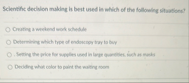 Solved Scientific decision making is best used in which of | Chegg.com